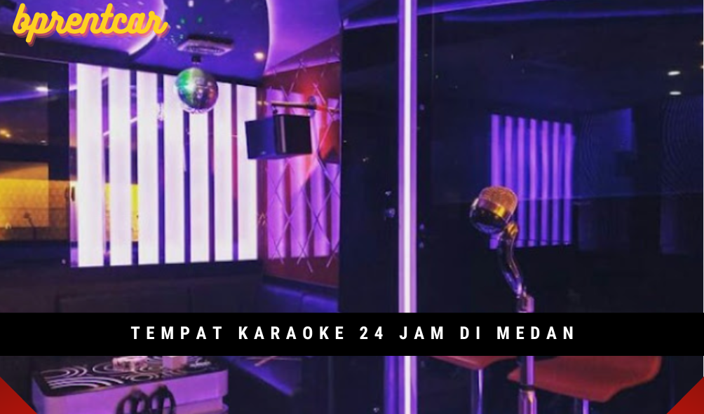 6 Tempat Karaoke 24 Jam Di Medan yang Terbaik dan Populer - Yogyakarta Tour & Travel